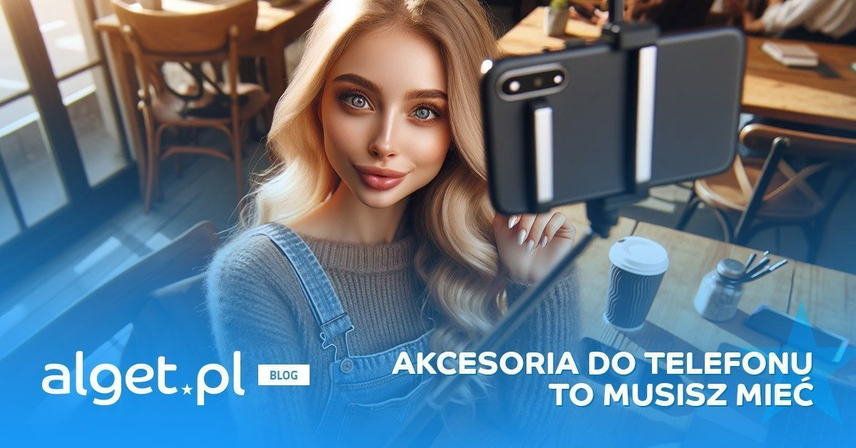 Niezbędne akcesoria telefonu: Twoje kompendium wiedzy - ALGET